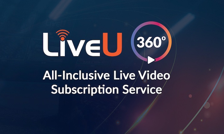 LiveU launches all-inclusive live video subscription service – LiveU 360°